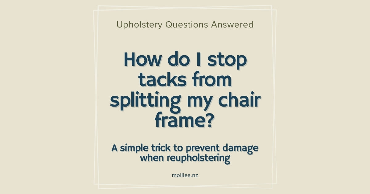 How can I stop tacks from splitting my chair frame? – Mollies